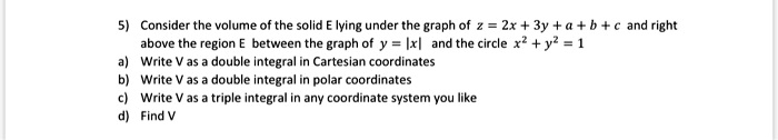 conside volump of the solid iving undcr graph of z 2x 3y a jbove the ...