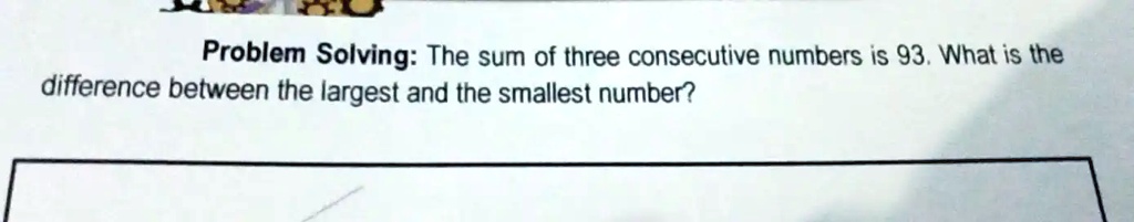 SOLVED: Problem Solving: The sum of three consecutive numbers is 93. What is the difference ...