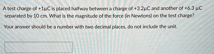 SOLVED: A test charge of+1uC is placed halfway between a charge of +3 ...