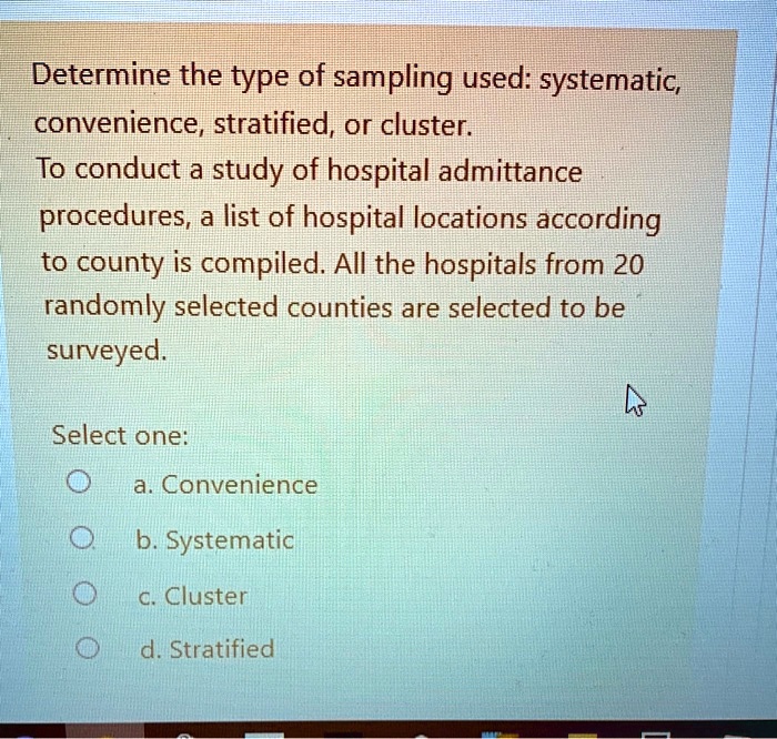 SOLVED: Determine the type of sampling used: systematic; convenience ...