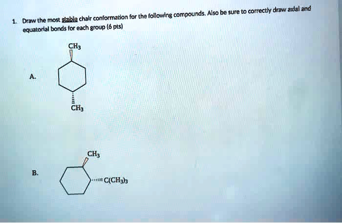 1. Draw the most stable chair conformation for the following compounds. Also be sure to ...
