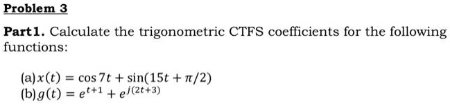 Problem 3 Part1. Calculate the trigonometric CTFS coefficients for the following functions: (a)x ...