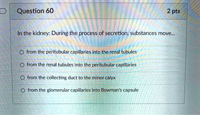 SOLVED: Question 60 2 pts In the kidneyDuring the process of secretion ... SOLVED: Question 60 2 pts In the kidneyDuring the process of secretion ...