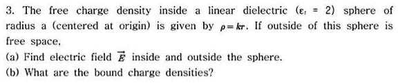 3. The free charge density inside a linear dielectric (= 2) sphere of ...