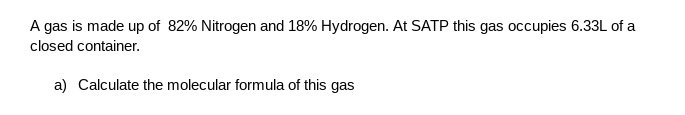 SOLVED: A gas is made up of 82% Nitrogen and 18% Hydrogen. At SATP this ...