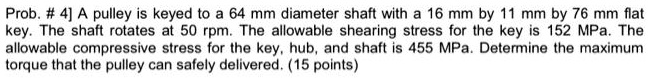prob 4 a pulley is keyed to 64 mm diameter shaft with a 16 mm by 11 mm ...