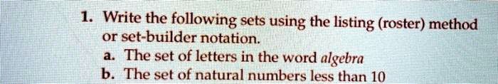 SOLVED: Write the following sets using the listing (roster) method or set-builder notation: The ...