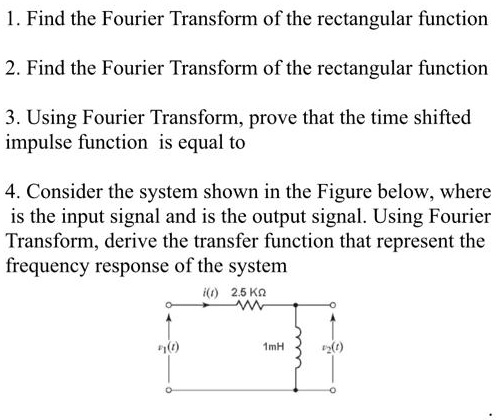 1. Find the Fourier Transform of the rectangular function 2. Find the Fourier Transform of the ...
