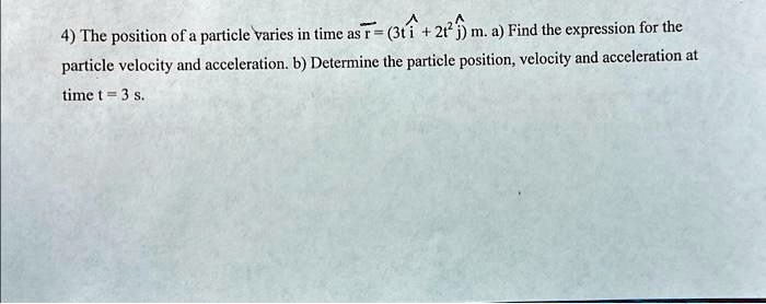 SOLVED: The position of a particle varies in time as r = (3ti + 2t^2j) m. a) Find the expression ...
