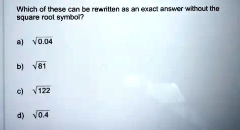 Which of these can be rewritten as an exact answer without the square ...