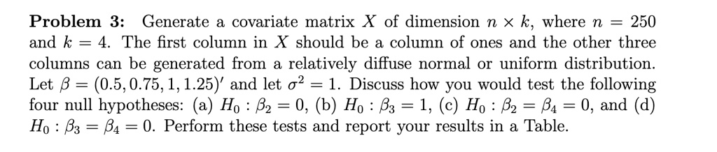 SOLVED: 'question 3 Problem 3: Generate a covariate matrix X of ...