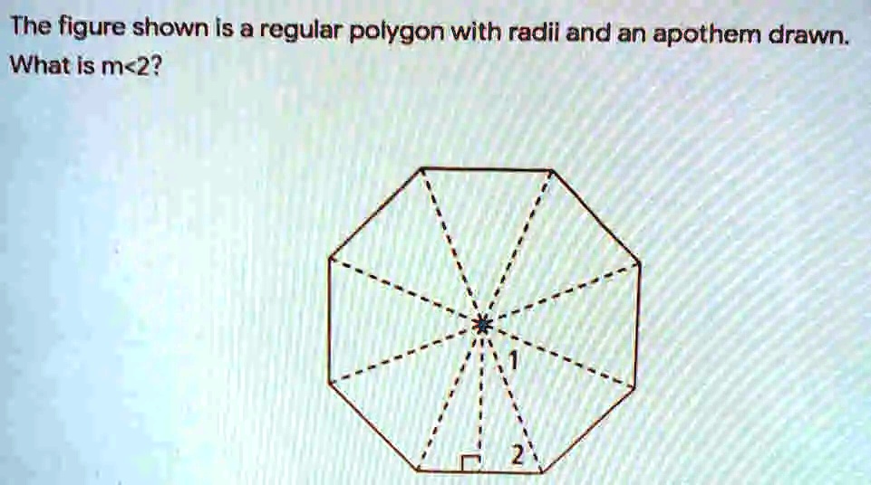 SOLVED: The figure shown Is a regular polygon with radii and an apothem drawn: What Is m
