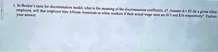 SOLVED: 2In Becker's taste for discrimination model,what is the meaning ...