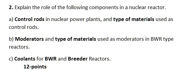 2. Explain the role of the following components in a nuclear reactor. a ...