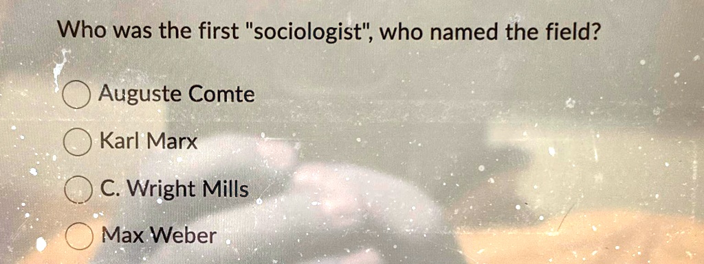 SOLVED: Who was the first "sociologist", who named the field? Auguste ...
