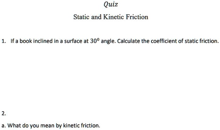 Quiz Static and Kinetic Friction 1. If a book inclined in a surface at ...