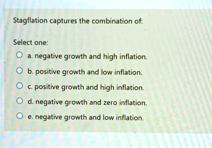 SOLVED: Stagflation captures the combination of Select one: a. negative ...