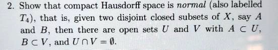 SOLVED:Show that compact Hausdorff space is normal (also labelled T4 ...