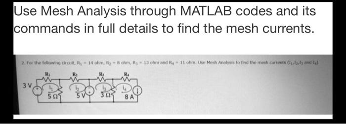 Solved Use Mesh Analysis Through Matlab Codes And Its Commands In Full Detail To Find The Mesh