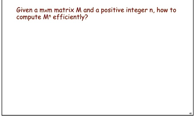 SOLVED: Please answer in pseudo code and java Given a mxm matrix M and a positive integer n,how ...
