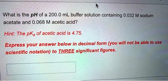 SOLVED: What is the pH of a 200.0 mL buffer solution containing 0.032 M sodium acetate and 0.068 ...