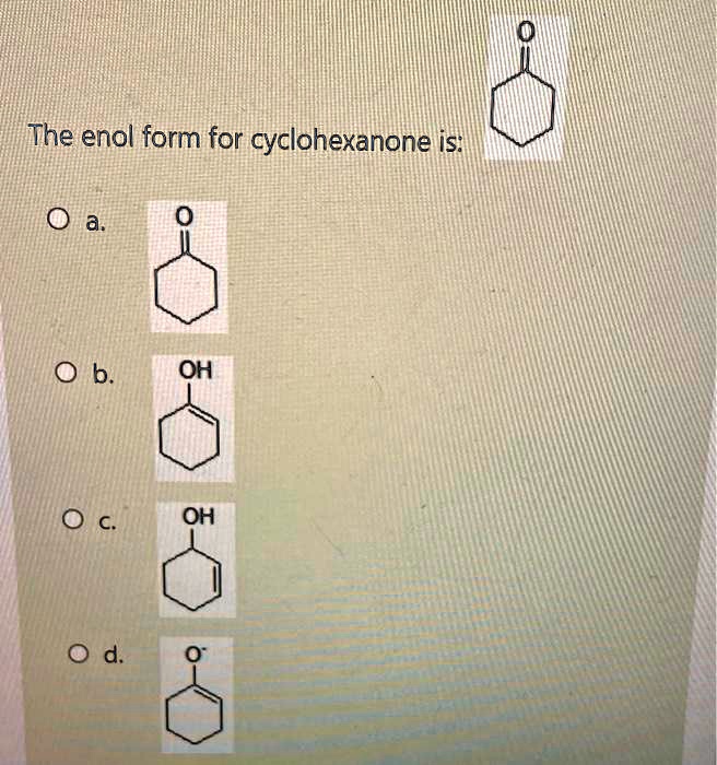 SOLVED: The enol form for cyclohexanone is: b OH OH