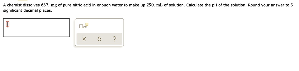 SOLVED: chemist dissolves 637. mg of pure nitric acid in enough water ...