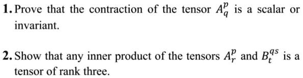 SOLVED: 1. Prove that the contraction of the tensor Aq is a scalar or invariant. 2. Show that ...