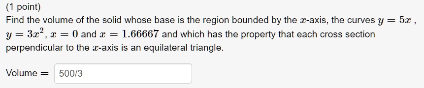 SOLVED: point) Find the volume of the solid whose base is the region bounded by the x-axis, the ...