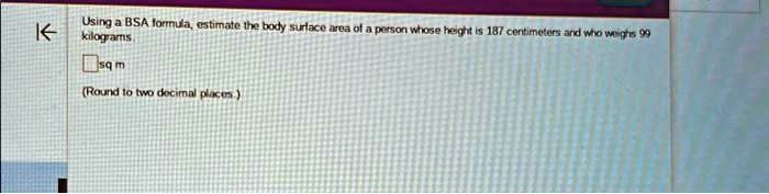 SOLVED: Using a BSA formula, estimate the body surface area of a person ...