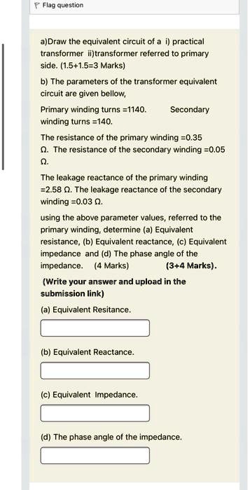 SOLVED: Text: Flag Oleeam a) Draw the equivalent circuit of a practical transformer referred to ...