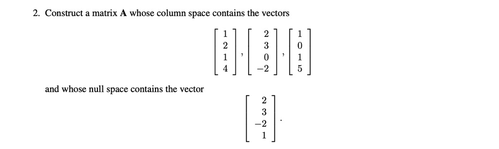 Solved Construct A Matrix Whose Column Space Contains The Vectors 2 And Whose Null Space