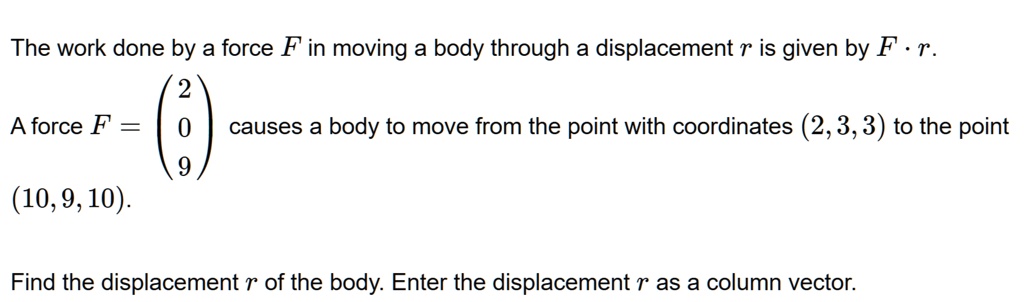 SOLVED: The work done by a force F in moving body through displacement ...