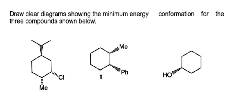 draw clear diagrams showing the minimum energy conformation for the ...