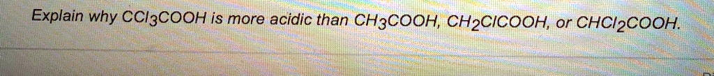 Explain why CCl3COOH is more acidic than CH3COOH, CH2ClCOOH, or CHCl2COOH.