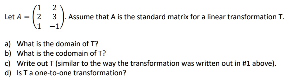 Let A Assume that A is the standard matrix for linear transformation What is the domain of T ...