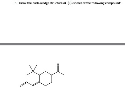 SOLVED: 5. Draw the dash-wedge structure of the (R)-isomer of the following compound: Draw the ...