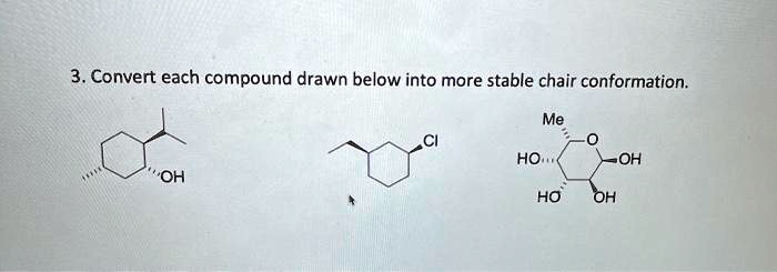 [GET ANSWER] 3. Convert each compound drawn below into more stable chair conformation.