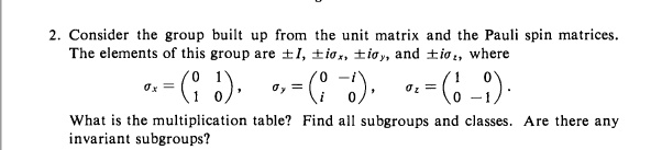 SOLVED:Consider the group built up from the unit matrix and the Pauli ...
