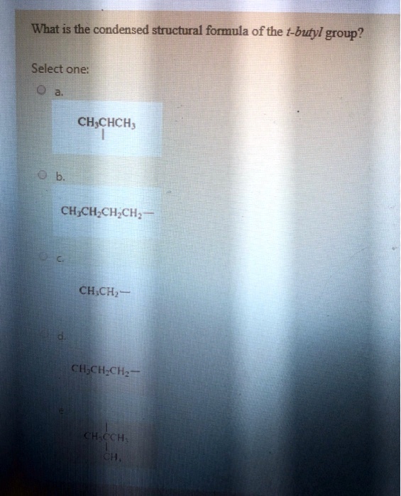 SOLVED: What is the = condensed structural formula of the t-butyl group ...