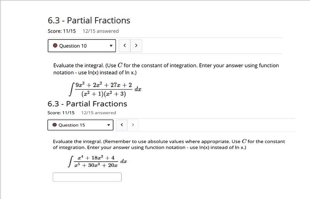 SOLVED:6.3 Partial Fractions Score: 11/15 12/15 answered Question 10 Evaluate the integral: (Use ...