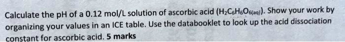 Calculate the pH of a 0.12 mol/L solution of ascorbic acid (HC6H7O6 ...