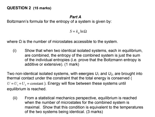 QUESTION 2 (15 marks) Part A Boltzmann's formula for the entropy of a ...