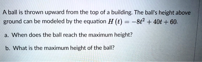 SOLVED: A ball is thrown upward from the top of a building: The ball's ...