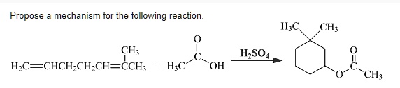 Propose a mechanism for the following reaction. H3C CH3 CH3 H2SO4 H2C=CHCH2CH=CCH3 + H3C C(=O)OH →