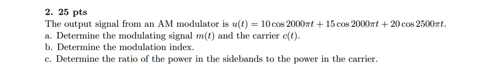 SOLVED: The output signal from an AM modulator is u(t) = 10 cos(2000t) + 15 cos(2000t) + 20 cos ...