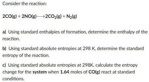 Consider the reaction: 2CO(g) + 2NO(g) ? 2CO2(g) + N2(g) a) Using standard enthalpies of ...