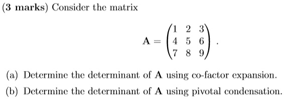 SOLVED: ' (3 marks) Consider the matrix 1 2 3 A-4 5 6 7 8 9 (a) Determine the determinant of A ...