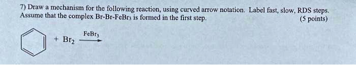 SOLVED: 7) Draw mechanism for the following reaction; using curved arrow notation. Label fast ...
