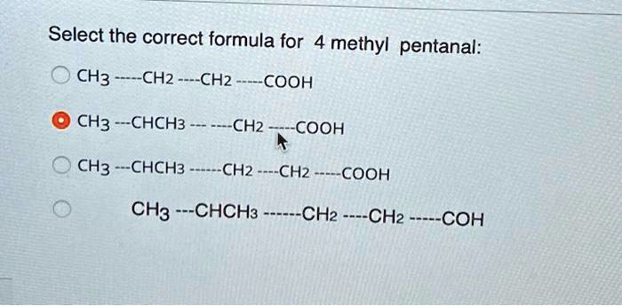 SOLVED: Select the correct formula for methyl pentanal: CH3 CH2 CH2 ...